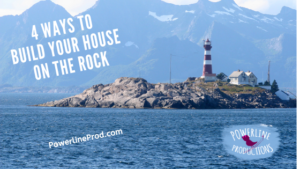 4 Ways to Build Your House on the Rock – Homeschool Joy at Powerline Prod